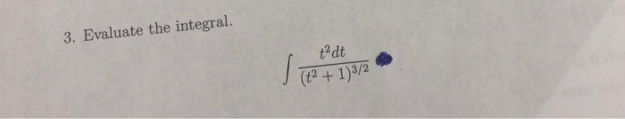 Solved 3. Evaluate the integral t2 dt (t2 +1)3/2 | Chegg.com