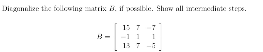 Solved Diagonalize the following matrix B, ﻿if possible. | Chegg.com