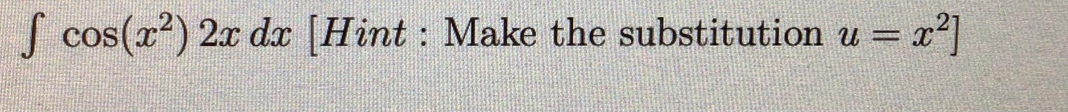 Solved ∫cos(x2)2xdx[ Hint : Make the substitution u=x2] | Chegg.com