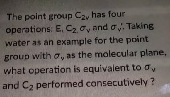 Solved The point group C2v has four operations: E, C2,0, and | Chegg.com