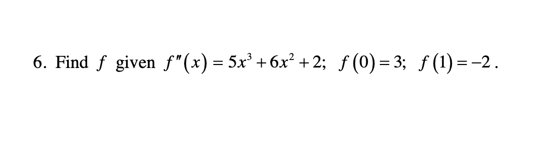 Solved 6 Find F Given F′′ X 5x3 6x2 2 F 0 3 F 1 −2