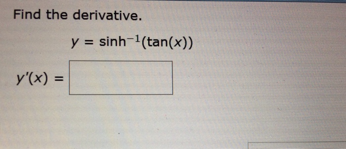 Solved Find the derivative. y = sinh^-1 (tan(x)) y'(x) = | Chegg.com
