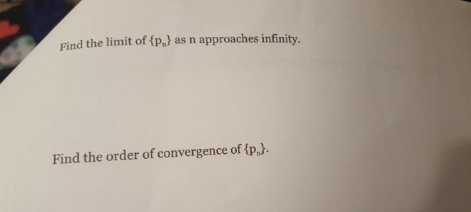 Solved Order of Convergence: For the sequence p, 10find p, | Chegg.com