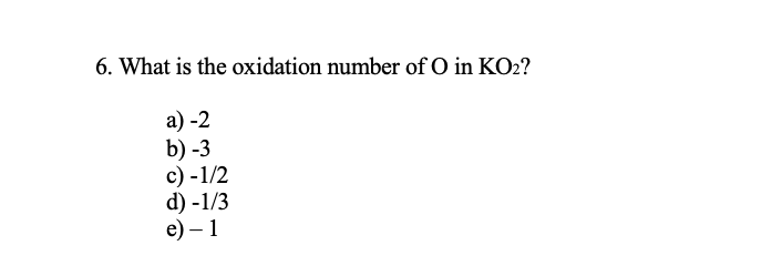 Solved 6. What is the oxidation number of O in KO2? a)-2 b) | Chegg.com