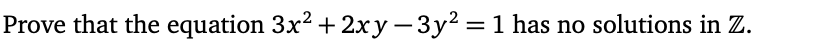 Solved Prove that the equation 3x2+2xy−3y2=1 has no | Chegg.com