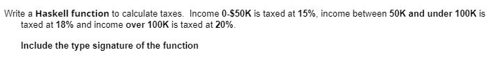 Solved Write A Haskell Function To Calculate Taxes Income 
