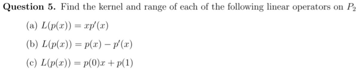 Solved Question 5. Find the kernel and range of each of the | Chegg.com