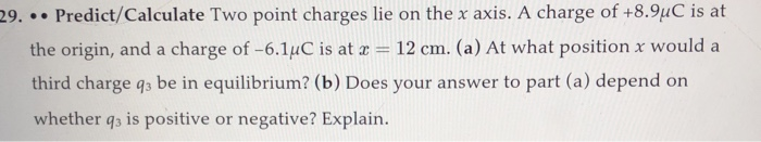 Solved 29.. Predict/Calculate Two point charges lie on the x | Chegg.com