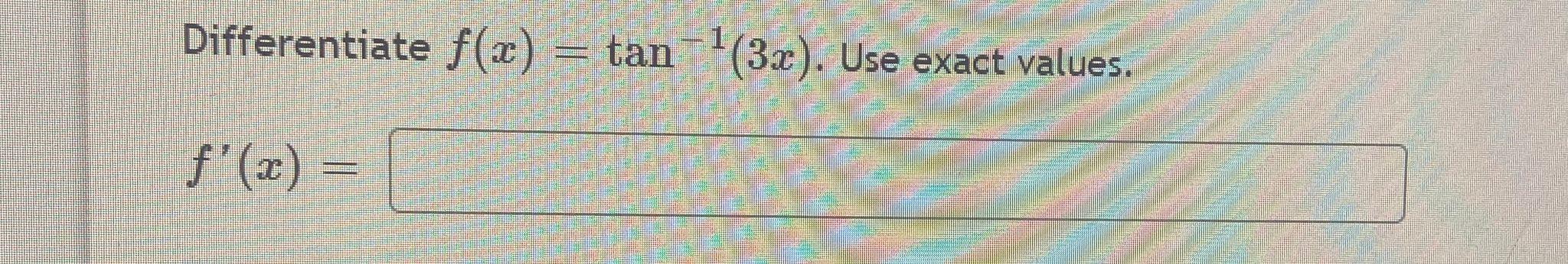 Solved Differentiate f(x)=tan−1(3x). Use exact values. | Chegg.com