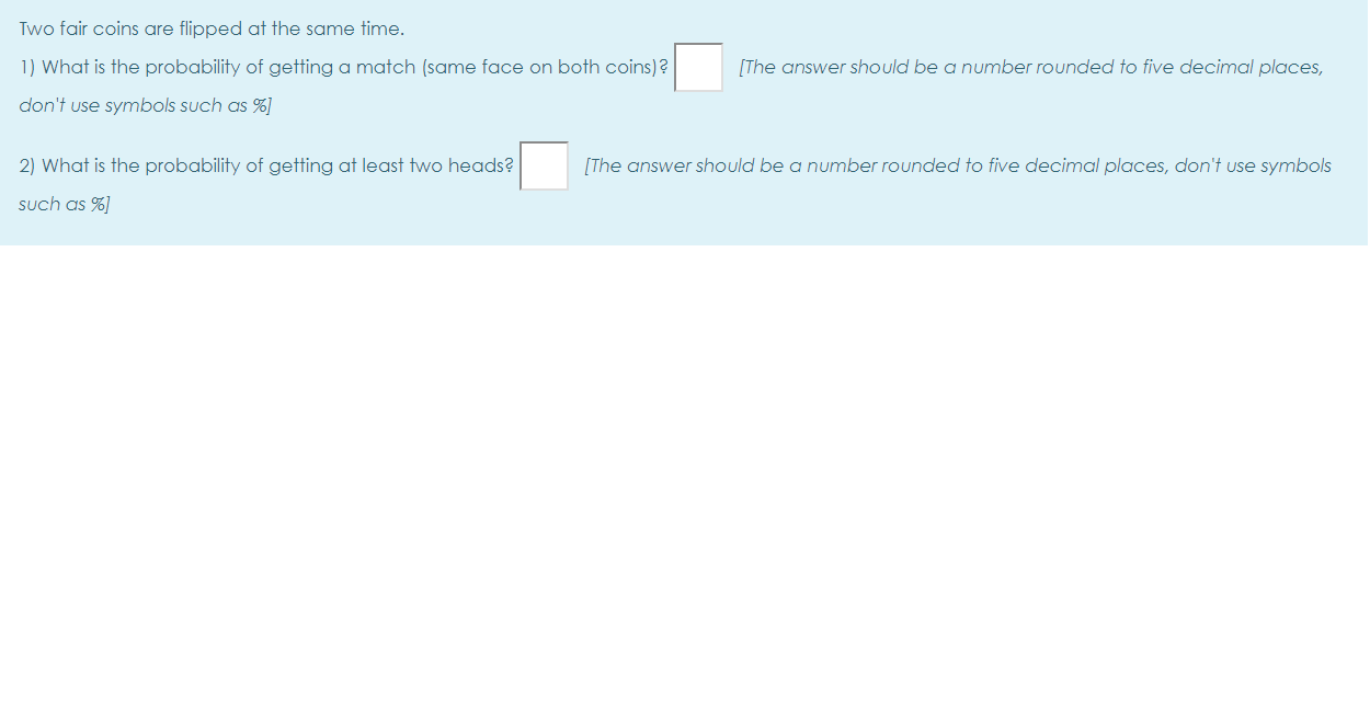 Solved Two fair coins are flipped at the same time. 1) What | Chegg.com