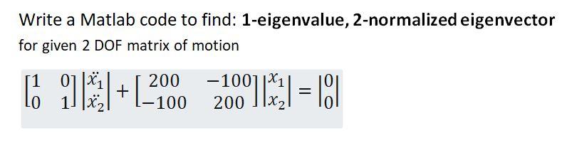 Solved Write a Matlab code to find: 1-eigenvalue, | Chegg.com