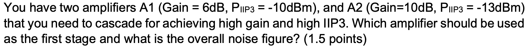 Solved You have two amplifiers A1 (Gain = 6dB, P∥P3=−10dBm), | Chegg.com