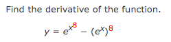 Solved Find the derivative of the function. y=ex8−(ex)8 | Chegg.com