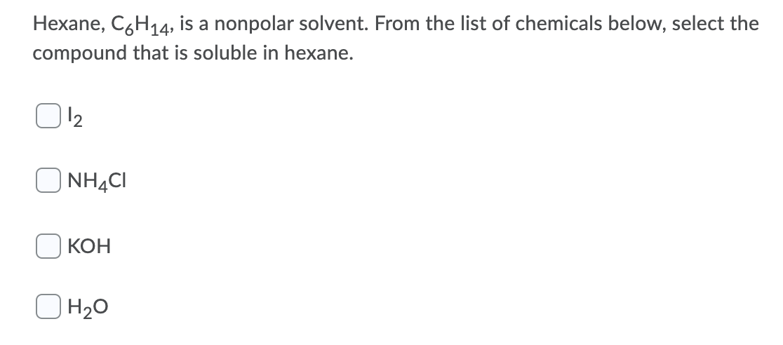 Solved Hexane, C6H14; a nonpolar solvent. From the list of | Chegg.com