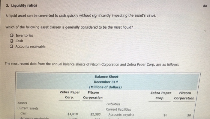 Solved 2. Liquidity ratios A liquid asset can be converted | Chegg.com Solved 2. Liquidity ratios A liquid asset can be converted | Chegg.com