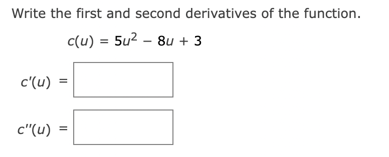 Solved Write the first and second derivatives of the | Chegg.com