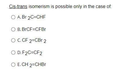 Solved Cis-trans isomerism is possible only in the case of: | Chegg.com