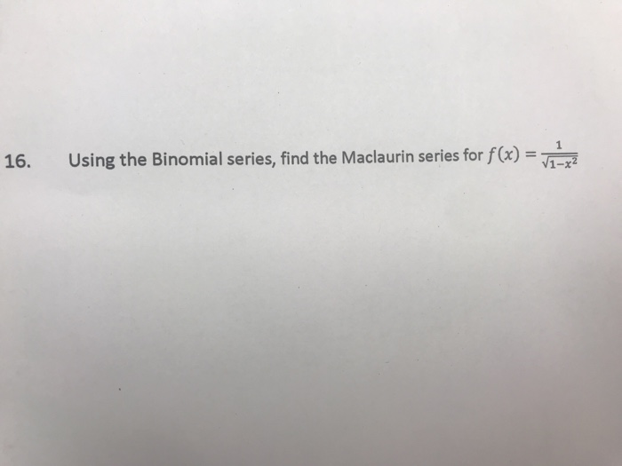 Solved 16. Using the Binomial series, find the Maclaurin | Chegg.com