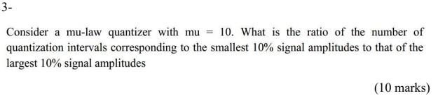 Solved 3- Consider a mu-law quantizer with mu= 10. What is | Chegg.com