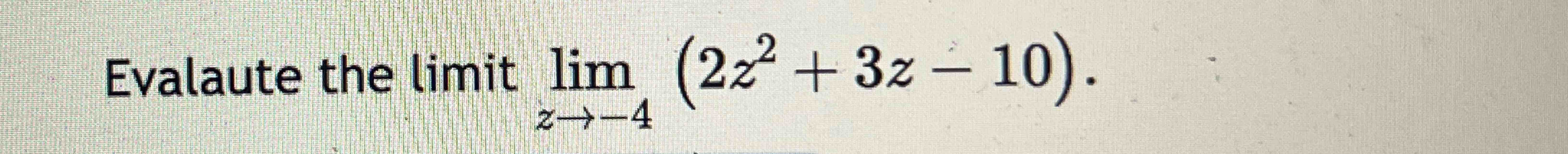 Solved Evalaute the limit limz→-4(2z2+3z-10) | Chegg.com