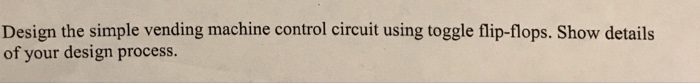 Solved Design the simple vending machine control circuit | Chegg.com