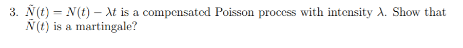 Solved 3. Ñ(t) = N(t) – It is a compensated Poisson process | Chegg.com