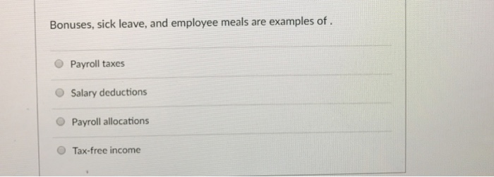 Solved Bonuses, sick leave, and employee meals are examples | Chegg.com