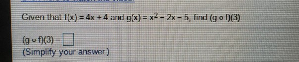 Solved Given that f(x) = 4x + 4 and g(x) = x2 - 2x - 5, find | Chegg.com