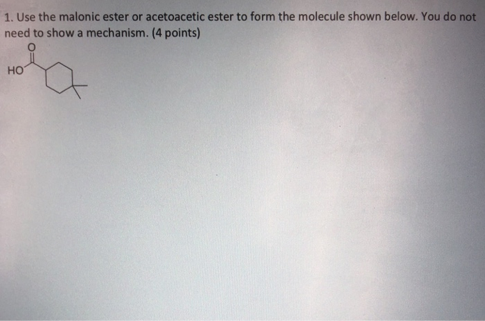 Solved 1. Use the malonic ester or acetoacetic ester to form | Chegg.com