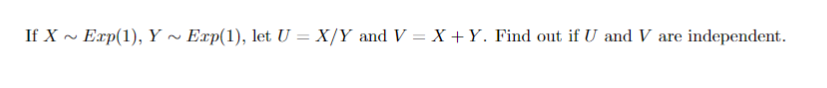 Solved If X∼Exp(1),Y∼Exp(1), let U=X/Y and V=X+Y. Find out | Chegg.com