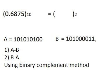 Solved (0.6875)10 = ( 12 A = 101010100 B = 101000011, 1) A-B | Chegg.com