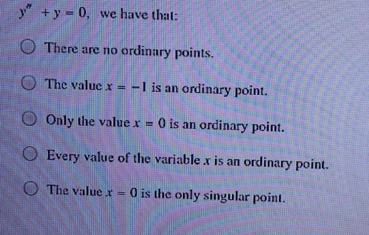 Solved y" + y = 0, we have that: O There are no ordinary | Chegg.com