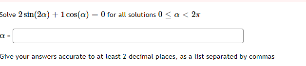 Solved olve 2sin(2α)+1cos(α)=0 for all solutions 0≤α