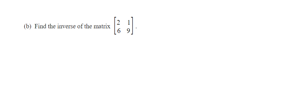Solved (b) Find the inverse of the matrix [2619]. | Chegg.com