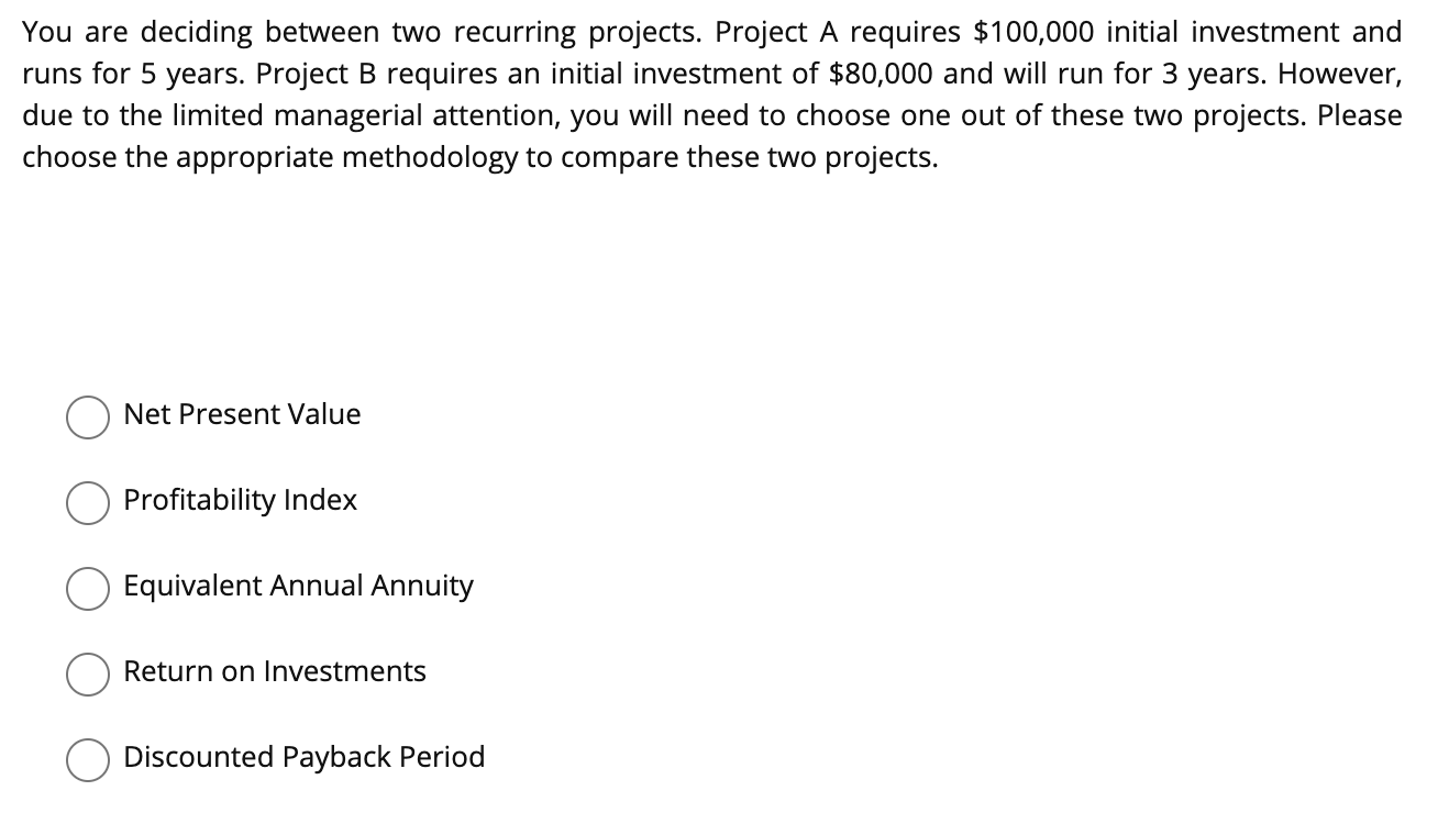 Solved You are deciding between two recurring projects. | Chegg.com