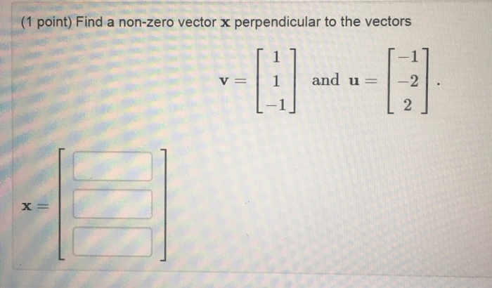 Solved (1 point) Find a non-zero vector x perpendicular to | Chegg.com
