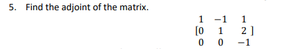 Solved 5. Find the adjoint of the matrix. 1[00−11012−1 | Chegg.com