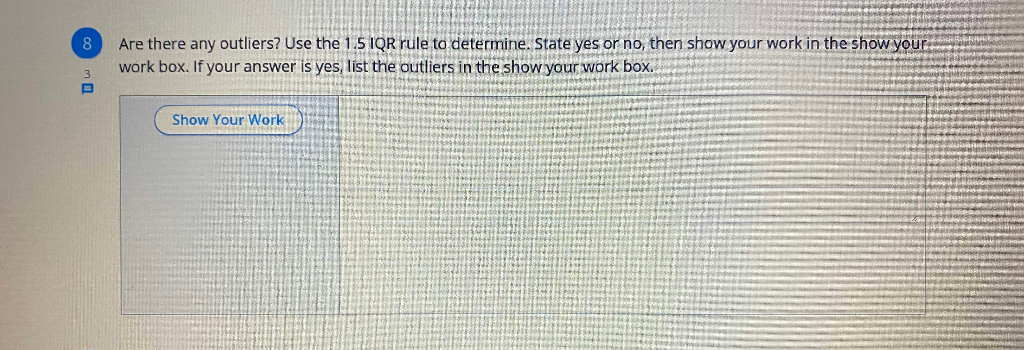 Solved 8 Are There Any Outliers Use The 15 Iqr Rule To