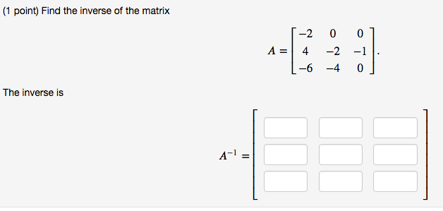 Solved (1 point) Find the inverse of the matrix -2 0 A = 4 | Chegg.com