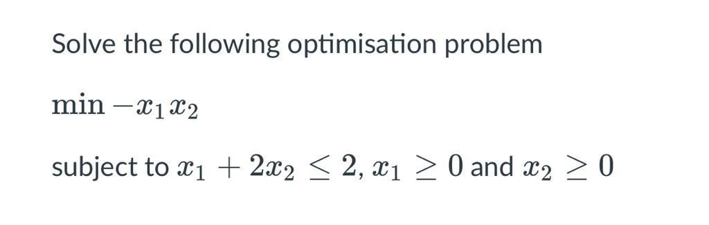 Solved Solve the following optimisation problem min-X1X2 | Chegg.com