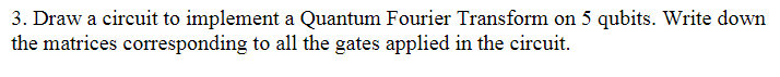 [Solved]: 3. Draw a circuit to implement a Quantum Fourier
