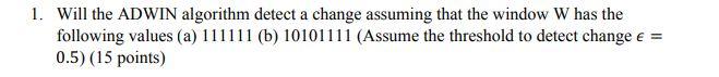 Solved 1. Will the ADWIN algorithm detect a change assuming | Chegg.com