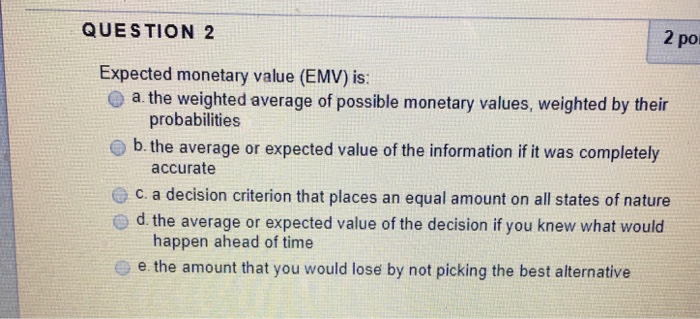 Solved QUESTION 2 2 po Expected monetary value (EMV) is: o | Chegg.com