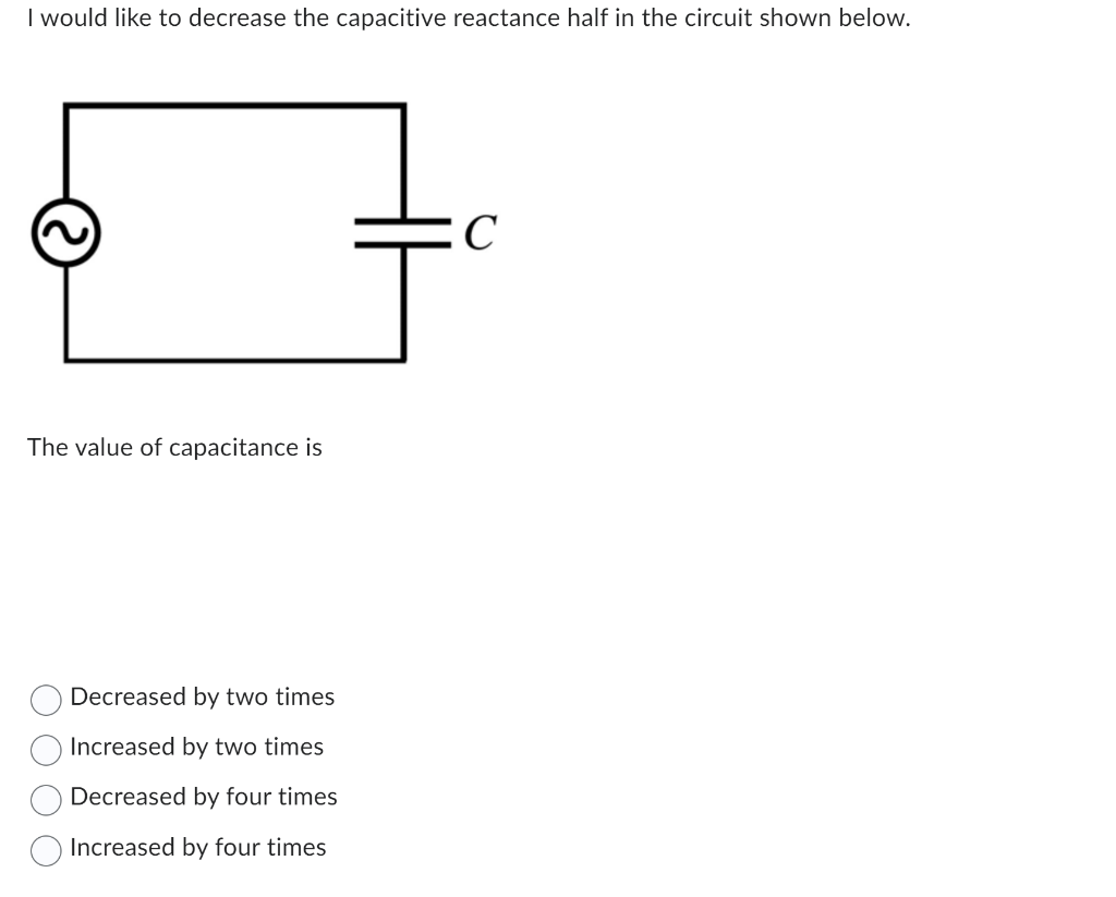 Solved I would like to decrease the capacitive reactance | Chegg.com