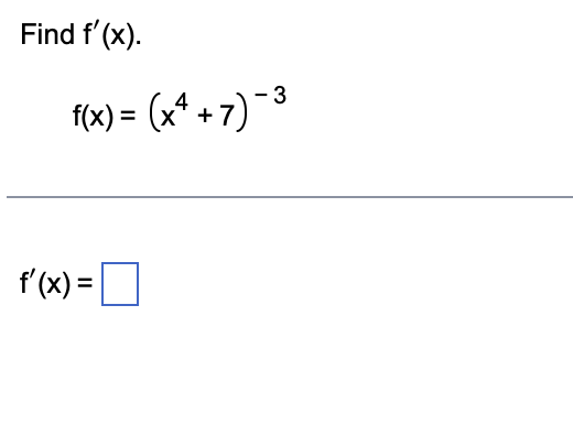Solved Find f'(x).f(x)=(x4+7)-3f'(x)= | Chegg.com