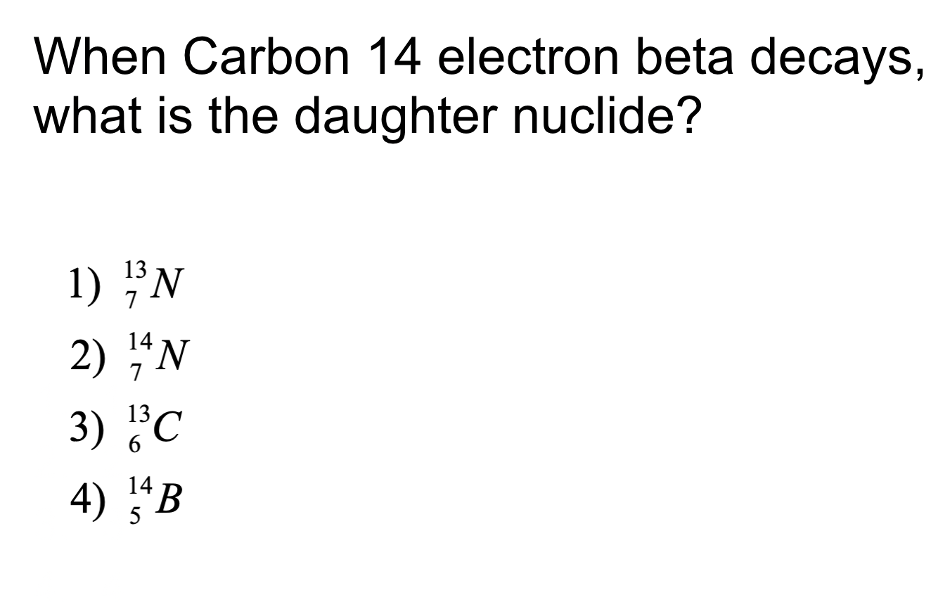 Solved When Carbon 14 electron beta decays, what is the | Chegg.com