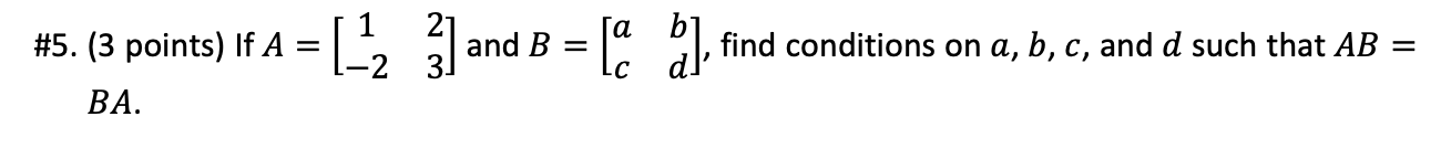 Solved \#5. (3 points) If A=[1−223] and B=[acbd], find | Chegg.com