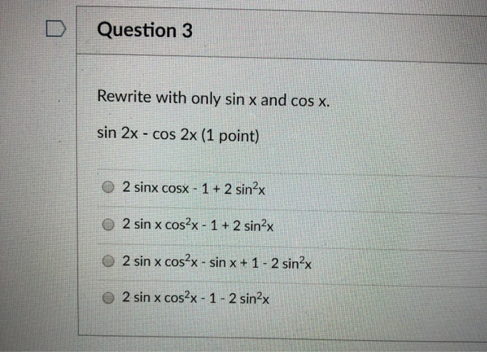 Solved DQuestion 3 Rewrite with only sin x and cos x. sin 2x | Chegg.com