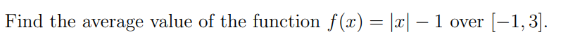 Solved Find the average value of the function f(x)=|x|-1 | Chegg.com