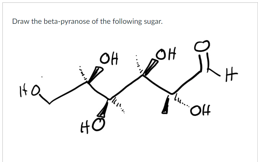 Solved Draw the beta-pyranose of the following sugar. 애 H H | Chegg.com